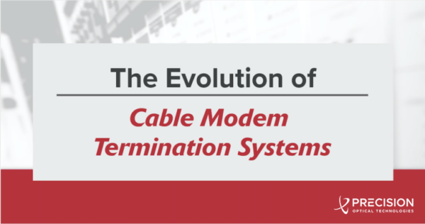 CMTS Evolution | Precision Optical Technologies, Inc.